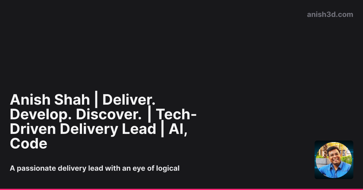 Anish Shah | Deliver. Develop. Discover. | Tech-Driven Delivery Lead | AI, Code & Globe Explorer